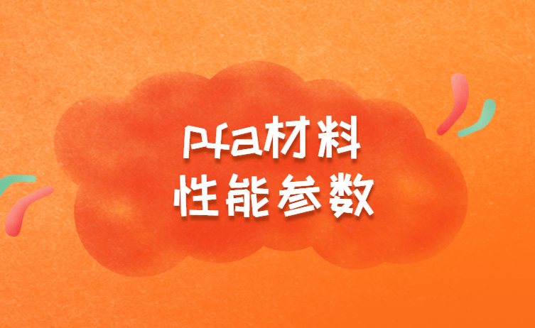 pfa材料性能参数_应用_高温_化学
