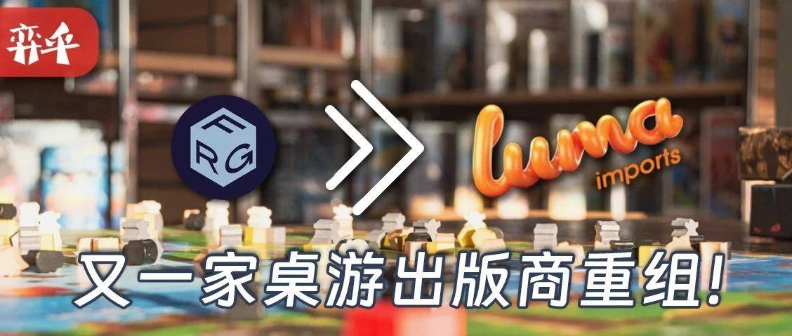 又一家桌游出版商重组！_Luma_Import_分销商