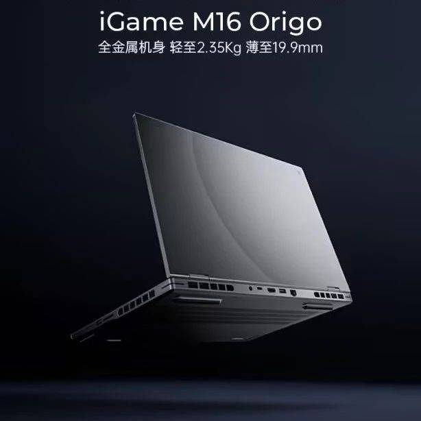 七彩虹 iGame M16 Origo 悦享版游戏本上市：首发 7499 元，国补后 5999.2 元_笔记本_散热_方面